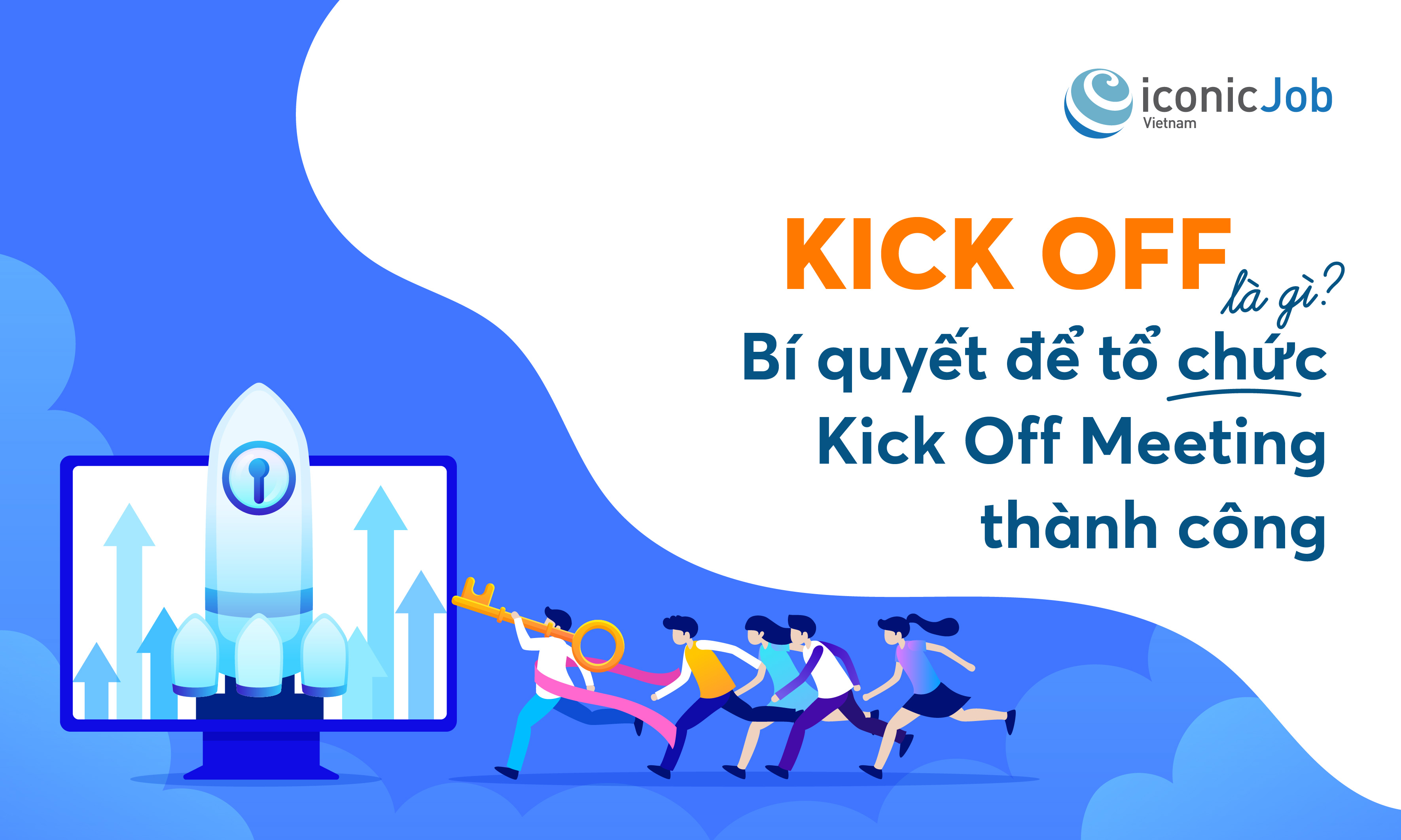 Kick Off là gì? Bí quyết để tổ chức Kick Off Meeting thành công